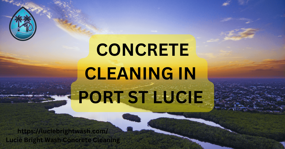 Concrete Cleaning in Port St Lucie | Lucie Bright Wash Concrete Cleaning